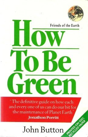 How to be Green: The Definitive Guide on How Each and Everyone of Us ...