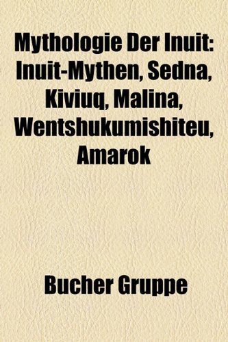 Mythologie Der Inuit: Inuit-Mythen, Sedna, Kiviuq, Malina ...