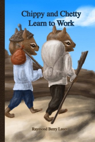 Chippy and Chetty Learn to Work: A Story of Two Chipmunks Who Learn the ...