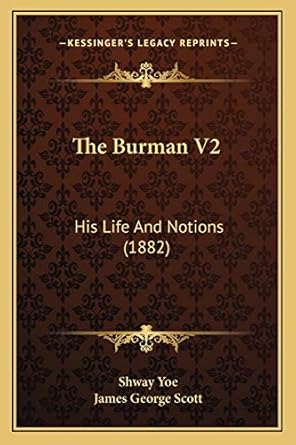 The Burman V2: His Life And Notions (1882): Yoe, Shway, Scott, James ...