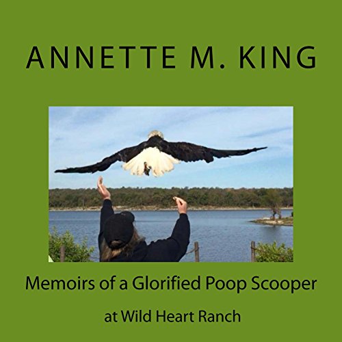 Memoirs of a Glorified Poop Scooper at Wild Heart Ranch , King, Annette ...