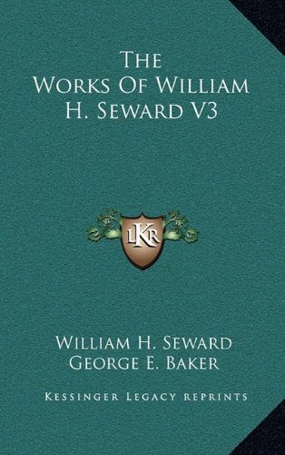 The Works Of William H. Seward V3: Seward, William H., Baker, George E ...