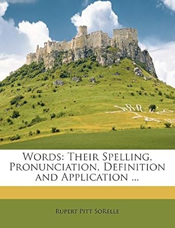 Words: Their Spelling, Pronunciation, Definition and Application ...