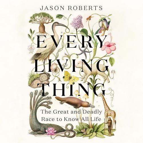 Amazon.com: Every Living Thing: The Great and Deadly Race to Know All ...