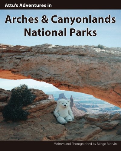 Attu's Adventures in Arches & Canyonlands National Parks.: Morvin ...
