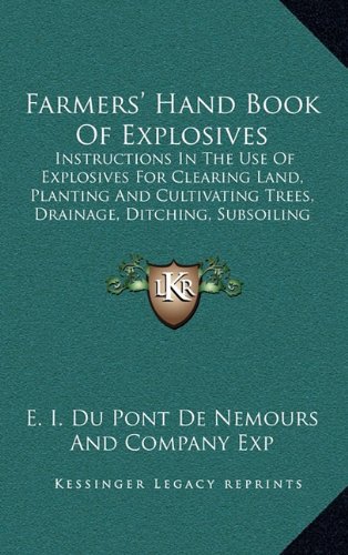 Farmers' Hand Book of Explosives: Instructions in the Use of Explosives ...