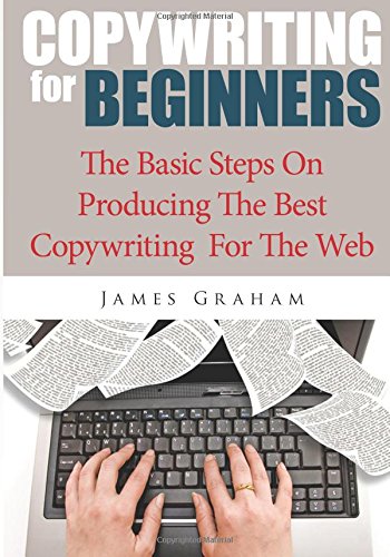 Copywriting For Beginners: The Basic Steps On Producing The Best ...