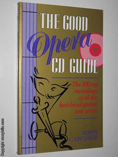 The Good Opera CD Guide - The 200 Top Recordings Of All The Best-Loved ...