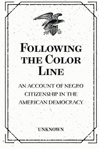 Following the Color Line : An account of Negro citizenship in the ...