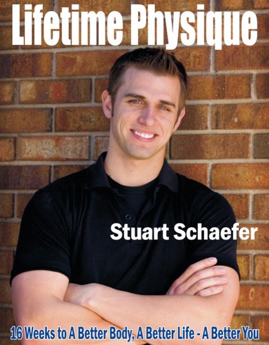Lifetime Physique: 16 Weeks to A Better Body, A Better Life-A Better ...