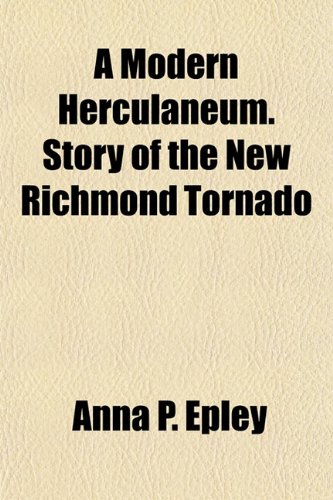 A Modern Herculaneum. Story of the New Richmond Tornado: Epley, Anna P ...