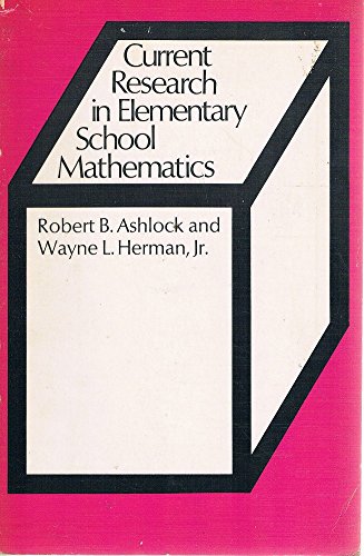 Current Research in Elementary School Mathematics: Ashlock, Robert B. and Wayne L.Herman ...