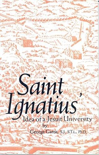 Saint Ignatius Idea of a Jesuit University: Ganss, George D ...