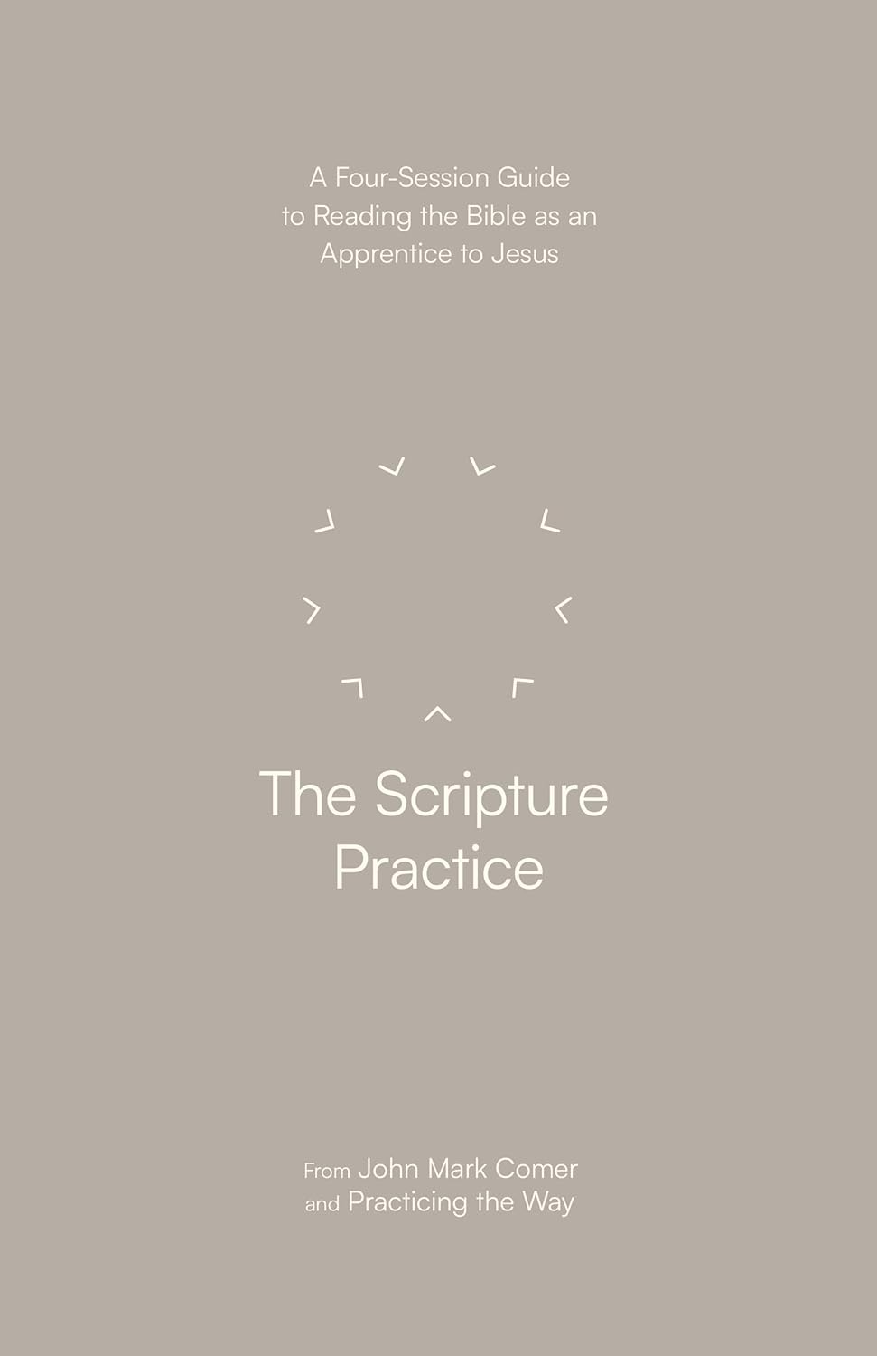 The Scripture Practice: A Four-Session Guide to Reading the Bible as an Apprentice to Jesus ...