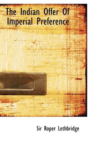 The Indian Offer of Imperial Preference: Lethbridge, Roper, Sir ...