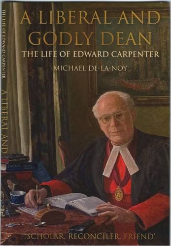 A Liberal and Godly Dean: The Life of Edward Carpenter: De-la-Noy ...
