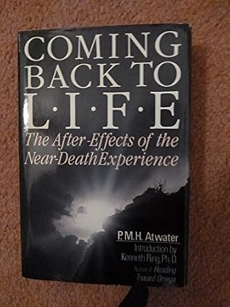 Coming Back to Life: The After Effects of the Near Death Experience: Atwater, P. M. H ...