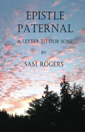 Epistle Paternal: A Letter To Our Sons: Rogers, Sam: 9780984718337 ...