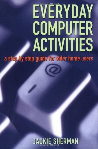 Everyday Computer Activities : A Step-By-Step Guide for Older Home ...