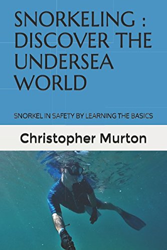 SNORKELING : DISCOVER THE UNDERSEA WORLD: SNORKEL IN SAFETY BY LEARNING ...