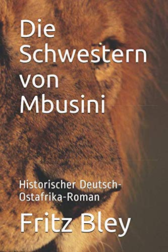 Die Schwestern von Mbusini: Historischer Deutsch-Ostafrika-Roman : Bley ...