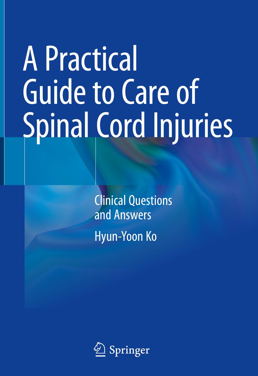 A Practical Guide to Care of Spinal Cord Injuries: Clinical Questions ...