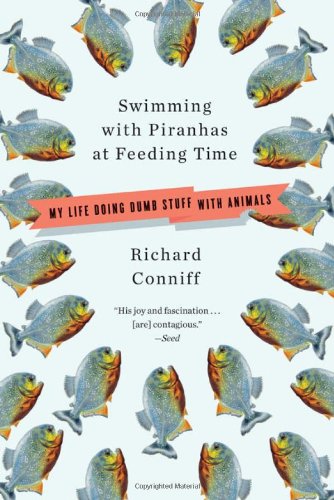 Swimming with Piranhas at Feeding Time: My Life Doing Dumb Stuff with ...