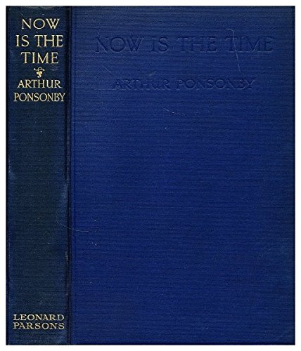 Now is the time : an appeal for peace / by Arthur Ponsonby: Ponsonby ...