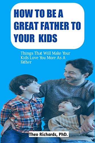 Amazon.com: How To Be A Great Father To Your Kids: Things That Will ...