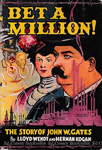 Bet a million!: The Story of John W. Gates: Lloyd Wendt, Herman Kogan ...