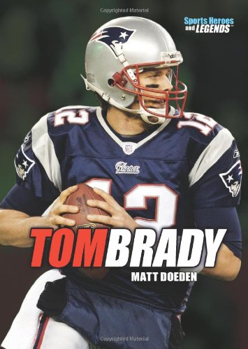 Tom Brady (Sports Heroes and Legends): Doeden, Matt: 9780761342267 ...