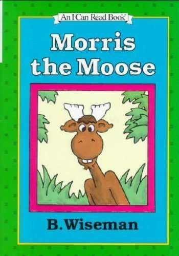 Morris the Moose (Early I Can Read Book): Wiseman, B., Wiseman, Bernard ...