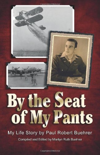 By The Seat of My Pants: My Life Story: Buehrer, Paul Robert, Buehrer ...
