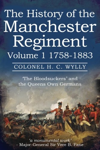 History of the Manchester Regiment Volume I (1758 - 1883): Wylly, Col H ...
