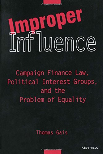 Improper Influence : Campaign Finance Law, Political Interest Groups ...