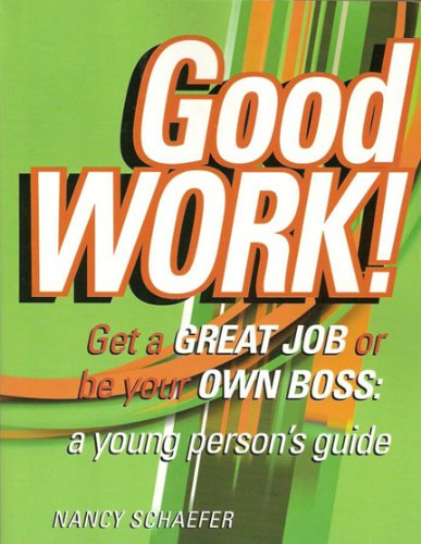 Good Work!: Get a Great Job or Be Your Own Boss: Schaefer, Nancy ...