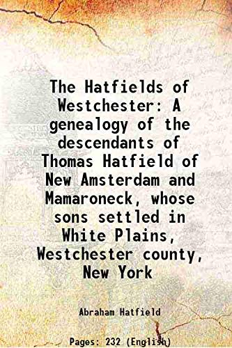 The Hatfields of Westchester A genealogy of the descendants of Thomas ...