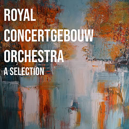 Play Royal Concertgebouw Orchestra - A Selection by Royal Concertgebouw ...