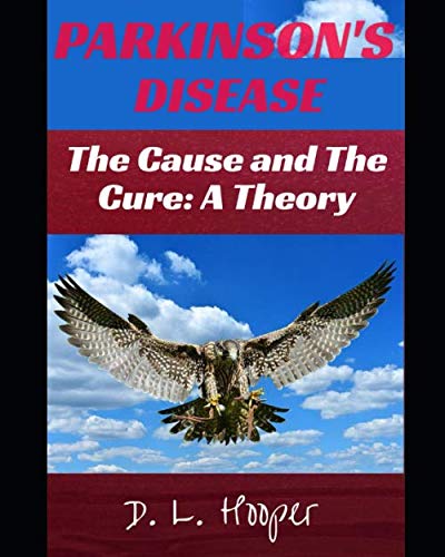 Parkinson’s Disease the Cause and the Cure: A Theory: Hooper, D. L ...
