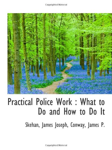 Amazon.com: Practical Police Work : What to Do and How to Do It ...