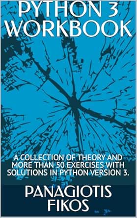 PYTHON 3 WORKBOOK: A COLLECTION OF THEORY AND MORE THEN 50 EXERCISES ...