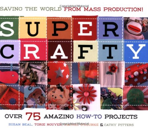 Super Crafty: Over 75 Amazing How-To Projects: Super Crafty Llc: Amazon ...