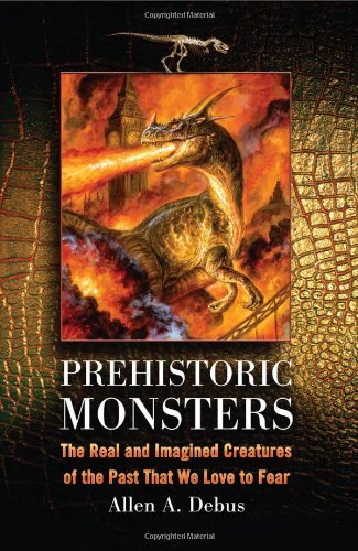 Prehistoric Monsters: The Real and Imagined Creatures of the Past That ...