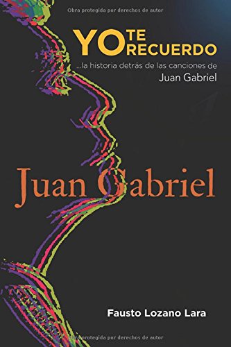 YO TE RECUERDO: ...la historia detrás de las canciones de Juan Gabriel ...