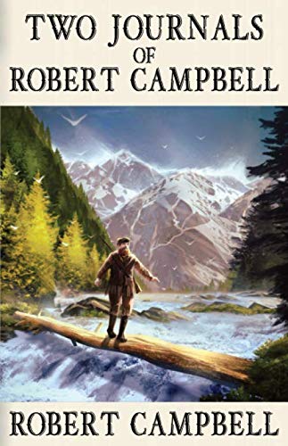 Two Journals of Robert Campbell (Annotated): Campbell, Robert, Peters ...