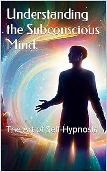 Understanding the Subconscious Mind.: The Art of Self-Hypnosis eBook : Anand, Nikhil : Amazon.co ...