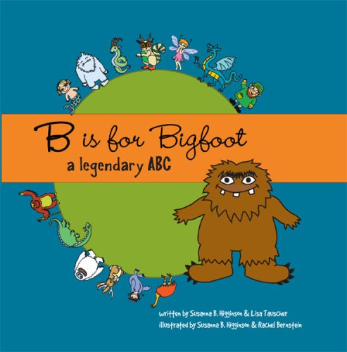 B Is For Bigfoot: A Legendary ABC: Higginson, Susanna B., Tauscher ...