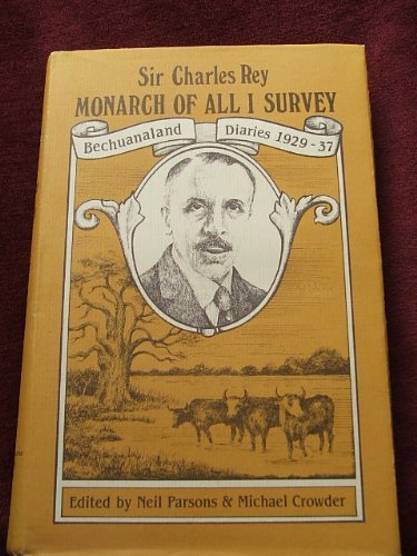 Sir Charles Rey. Monarch of All I Survey: Bechuanaland Diaries 1929 ...