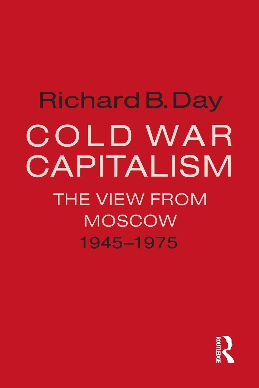 Cold War Capitalism: The View from Moscow, 1945-1975: Day, Richard B ...