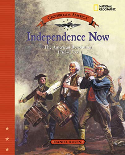 INDEPENDENCE NOW: The American Revolution 1763 - 1783 (Crossroads ...